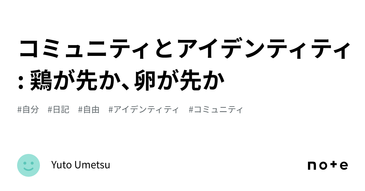コミュニティとアイデンティティ: 鶏が先か、卵が先か｜Yuto Umetsu