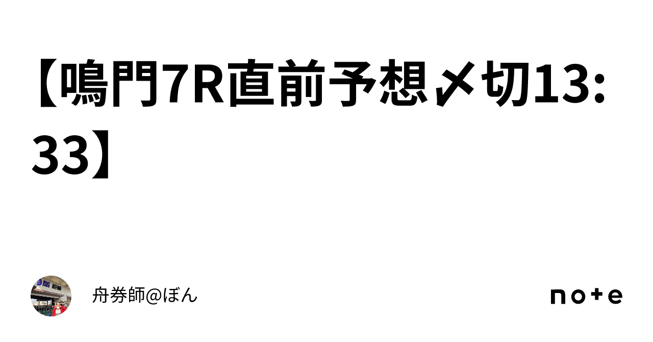 【鳴門7R直前予想⚠️〆切13:33】｜舟券師@ぼん