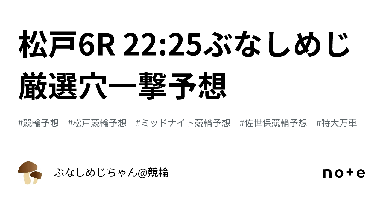松戸6R 22:25‼️🎯ぶなしめじ厳選穴一撃予想🎯‼️｜ぶなしめじちゃん@競輪