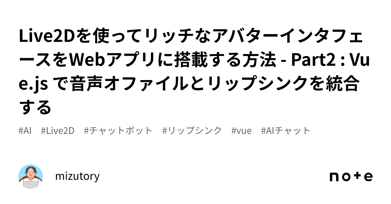 Live2Dを使ってリッチなアバターインタフェースをWebアプリに搭載する方法 - Part2 : Vue.js で音声オファイルとリップシンクを統合する｜mizutory