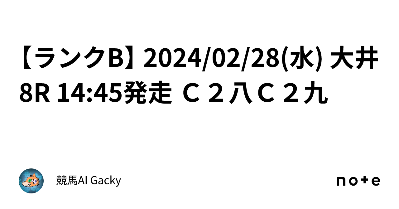 【ランクB】 2024/02/28(水) 大井8R 14:45発走 C2八C2九｜競馬AI Gacky