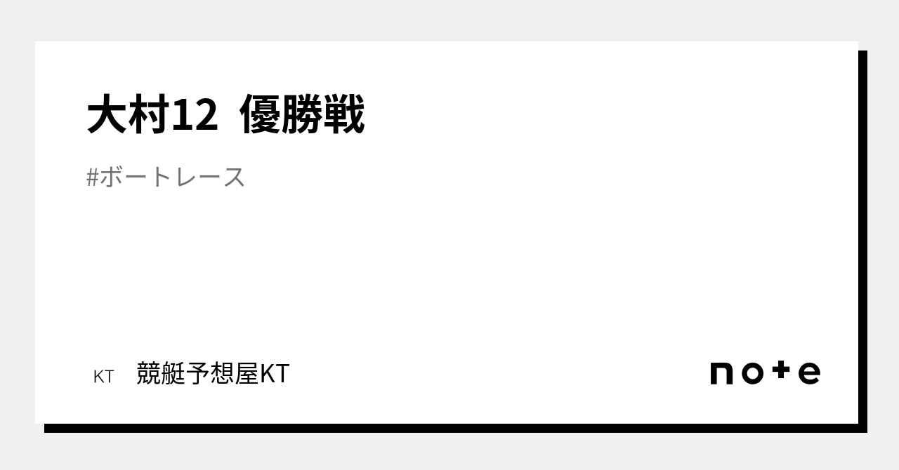 大村12 優勝戦｜競艇予想屋KT｜note