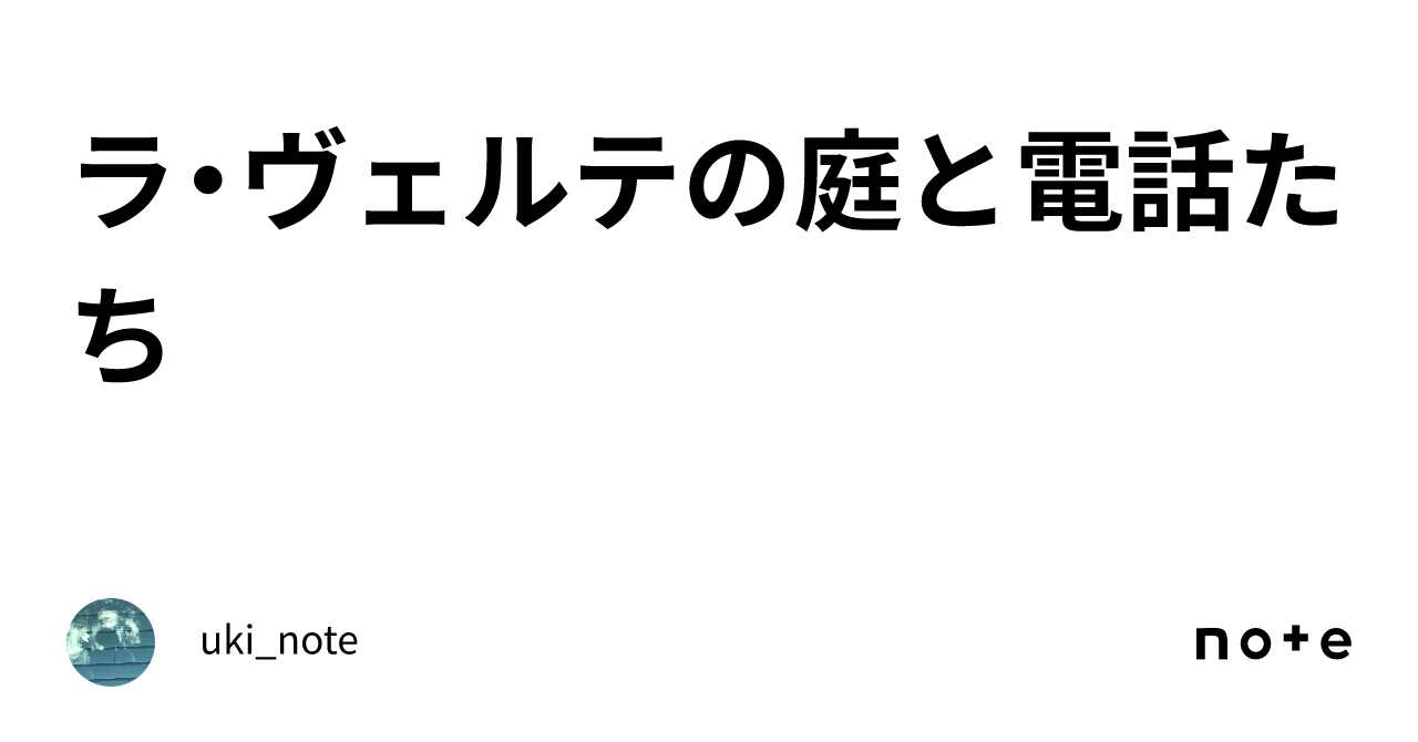 ラ・ヴェルテの庭と電話たち｜uki_note