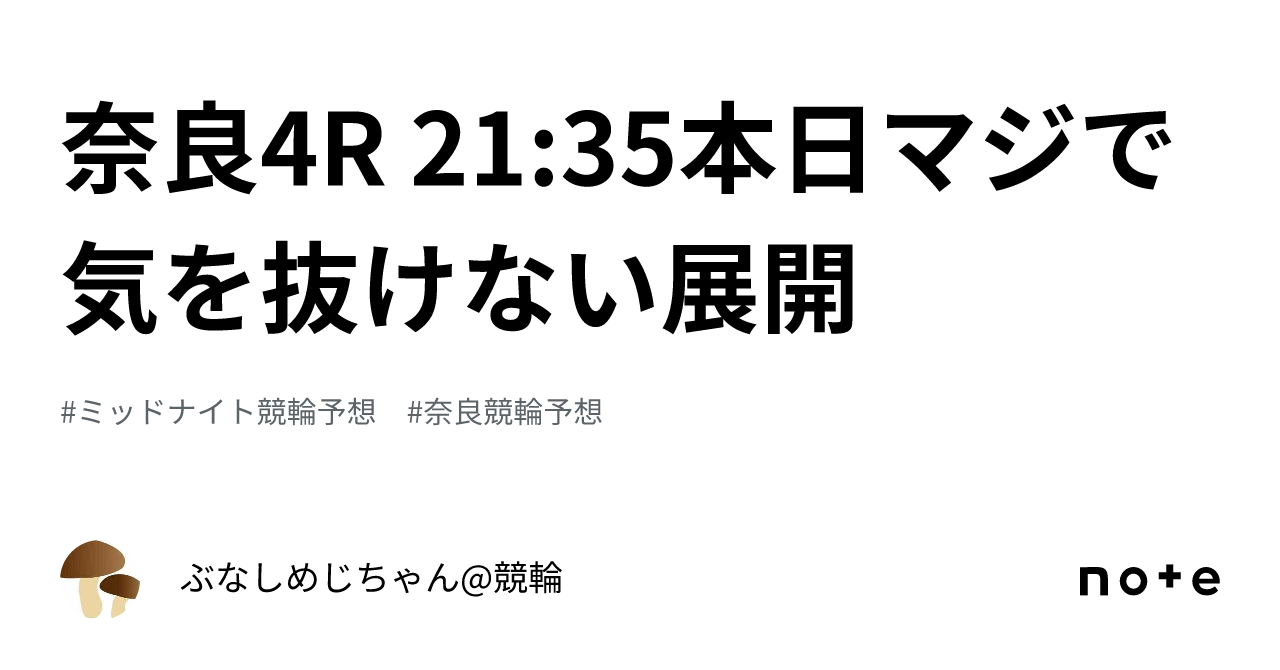 奈良4R 21:35‼️🙌本日マジで気を抜けない展開🙌‼️｜ぶなしめじちゃん@競輪