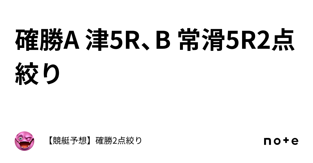 確勝🔥A 津5R、B 常滑5R🔥2点絞り🔥｜【競艇予想】確勝～8点以内～