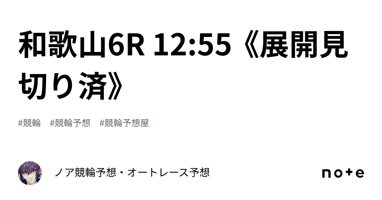 和歌山6R 12:55 《展開見切り済》｜ ノア💎競輪予想・オートレース予想💎