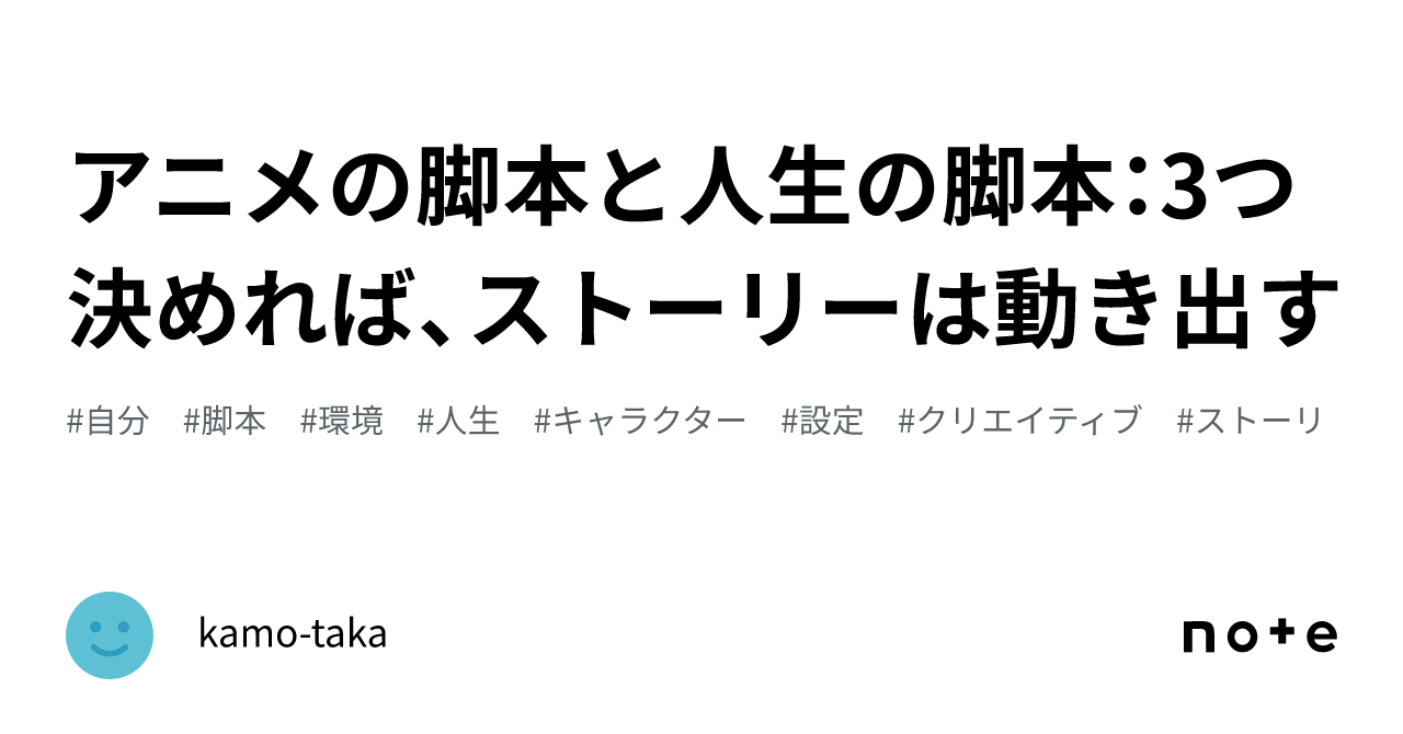 アニメの脚本と人生の脚本：3つ決めれば、ストーリーは動き出す｜kamo-taka