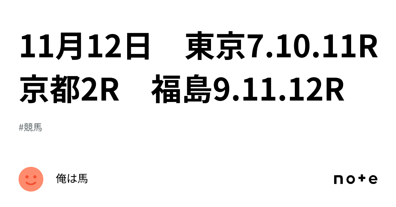 11月12日 東京7.10.11R 京都2R 福島9.11.12R｜俺は馬