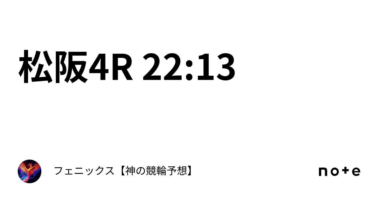 松阪4R 22:13｜フェニックス【神の競輪予想】