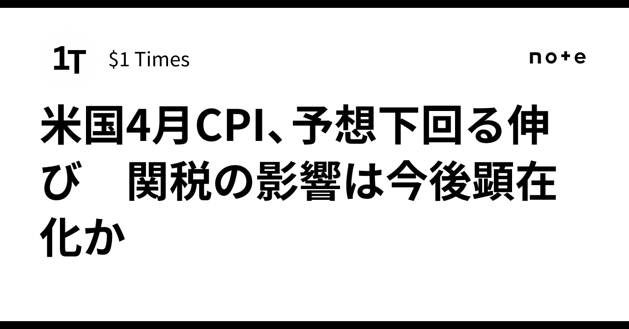 米国4月CPI、予想下回る伸び 関税の影響は今後顕在化か｜$1 Times