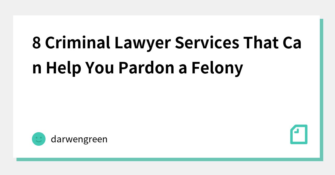 8 Criminal Lawyer Services That Can Help You Pardon a Felony｜darwengreen