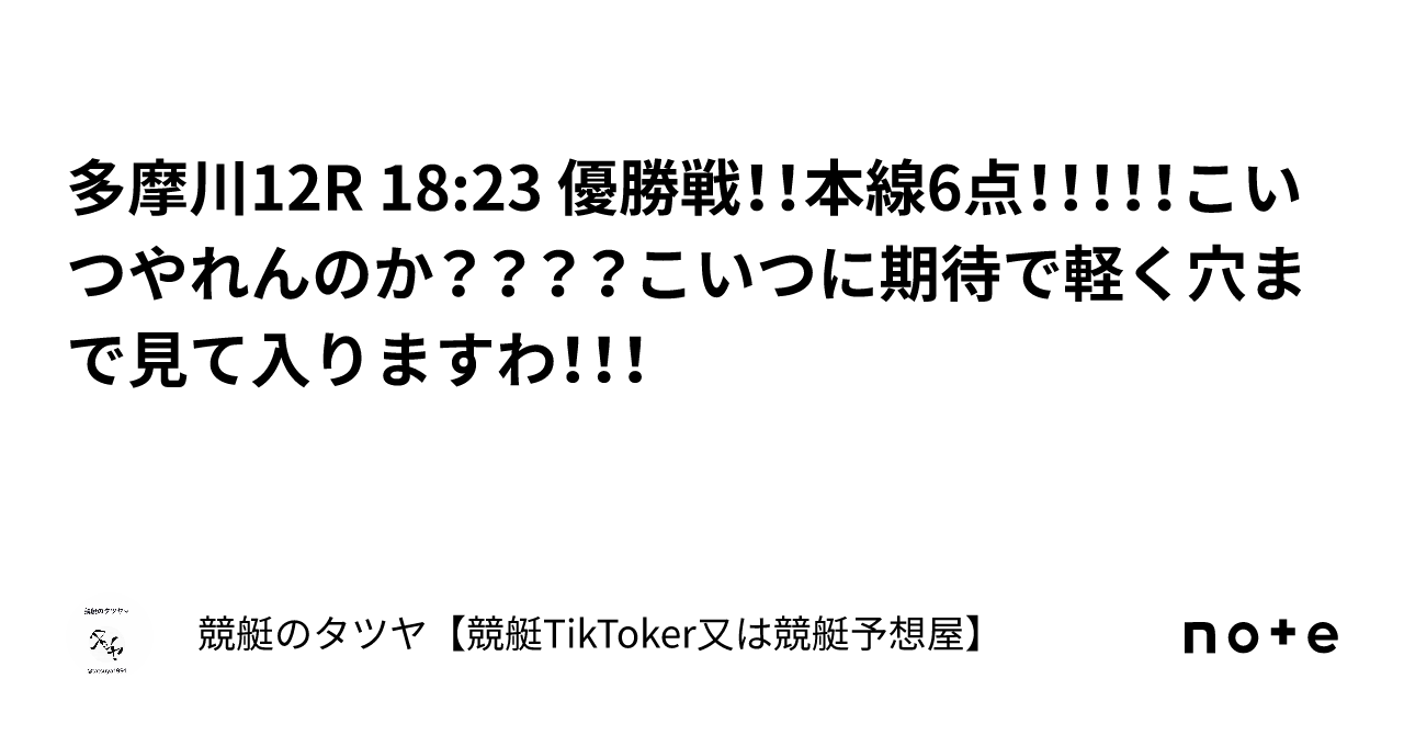 多摩川12R 18:23 優勝戦！！本線6点！！！！！こいつやれんのか？？？？こいつに期待で軽く穴まで見て入りますわ！！！｜競艇のタツヤ【競艇TikToker又は競艇予想屋】