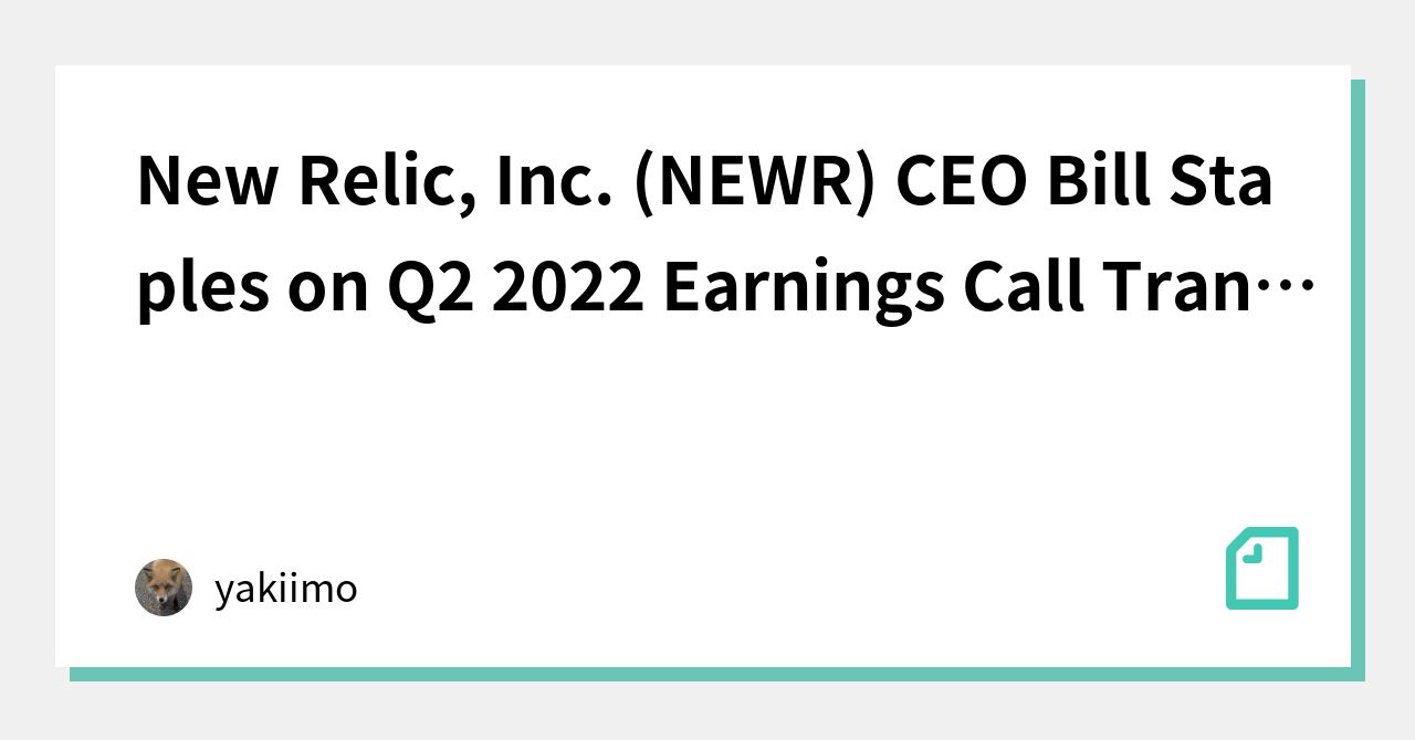 New Relic, Inc. (NEWR) CEO Bill Staples on Q2 2022 Earnings Call ...
