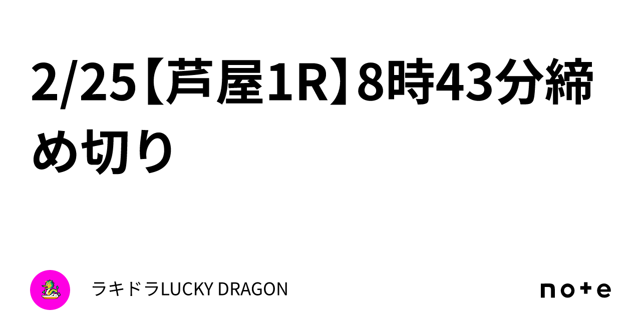 2/25【芦屋1R】8時43分締め切り🐲｜ラキドラ🐲LUCKY DRAGON