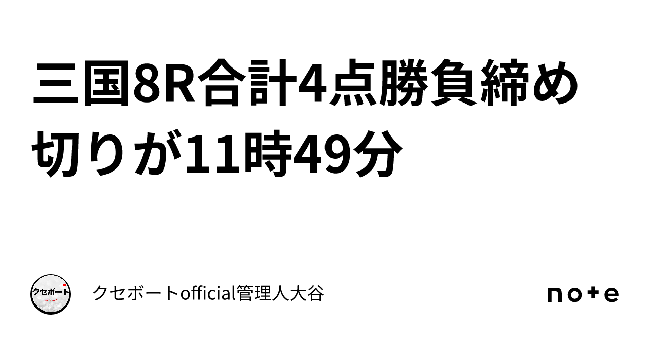 三国8R🏆合計4点勝負締め切りが11時49分💯｜クセボートofficial管理人大谷