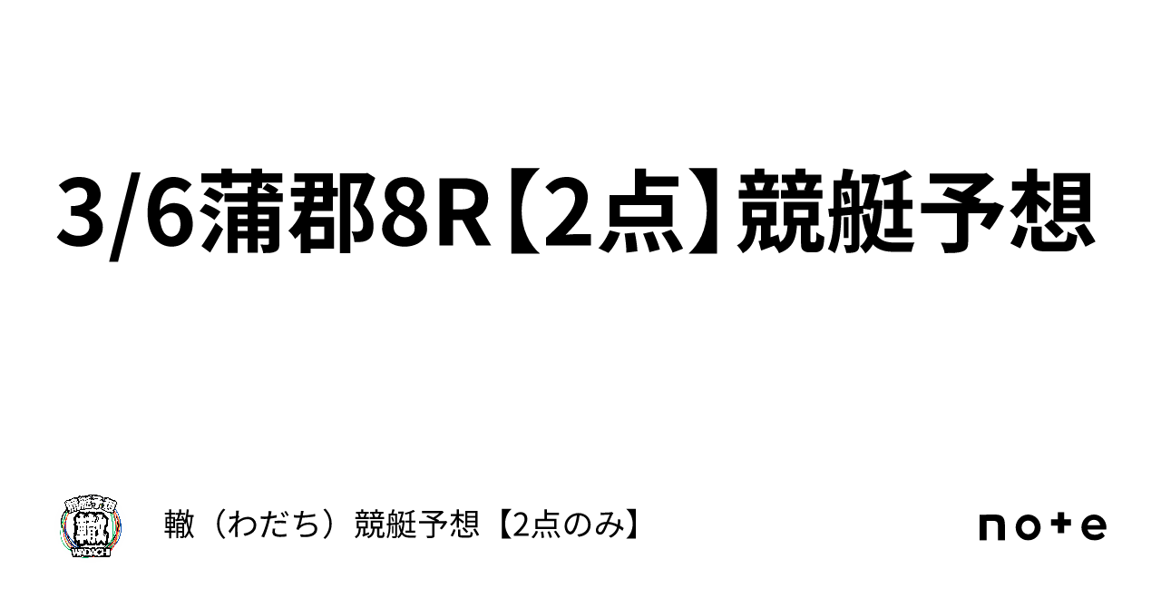 3/6蒲郡8R【2点】競艇予想｜轍（わだち）競艇予想【2点のみ】