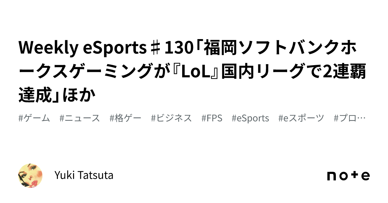 Weekly eSports♯130「福岡ソフトバンクホークスゲーミングが『LoL』国内リーグで2連覇達成」ほか｜Yuki Tatsuta