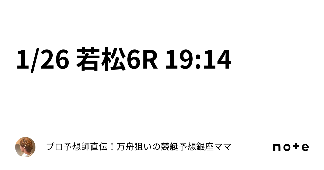1/26 若松6R 19:14｜プロ予想師直伝！万舟狙いの競艇予想🥂銀座ママ🥂