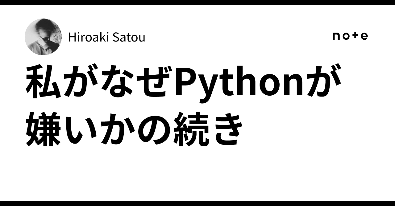私がなぜPythonが嫌いかの続き｜Hiroaki Satou