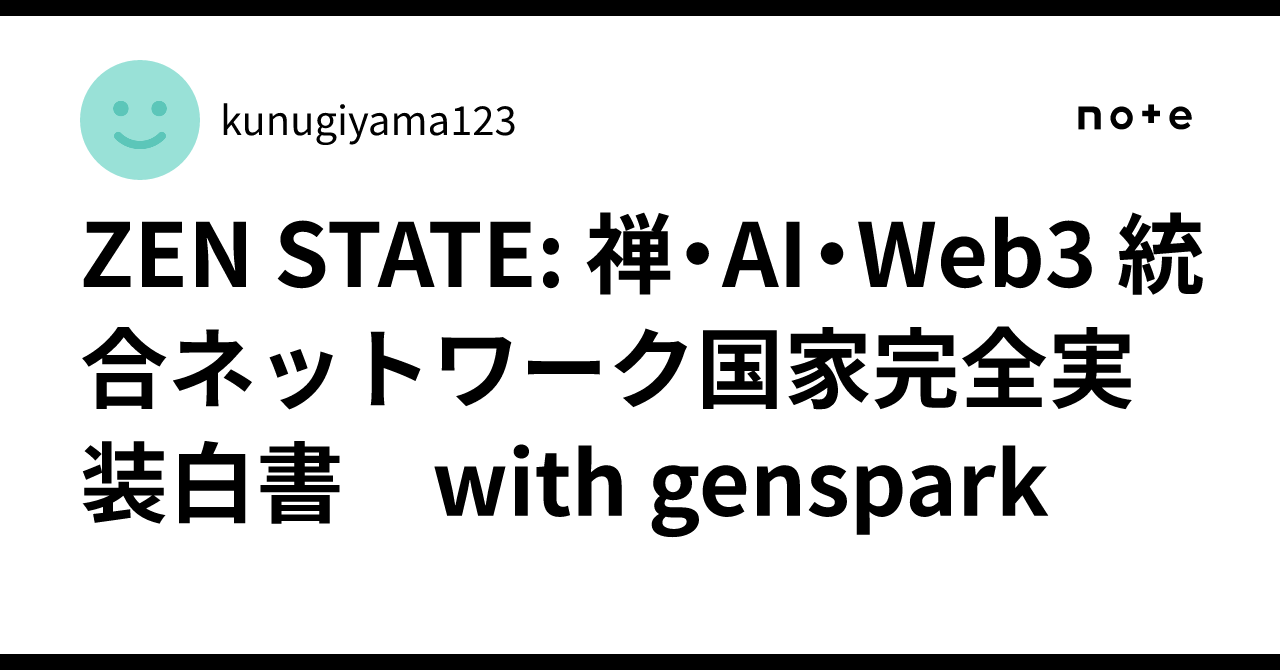 ZEN STATE: 禅・AI・Web3 統合ネットワーク国家完全実装白書 with genspark｜kunugiyama123