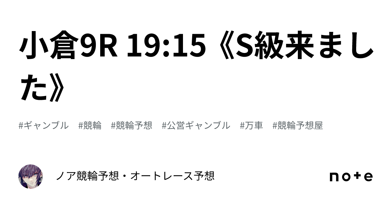 小倉9R 19:15 《S級来ました》｜ ノア💎競輪予想・オートレース予想💎