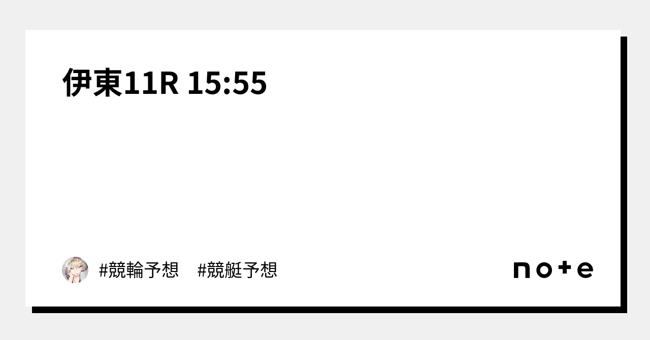 伊東11R 15:55⚠️⚠️⚠️｜#競輪予想 #競艇予想｜note