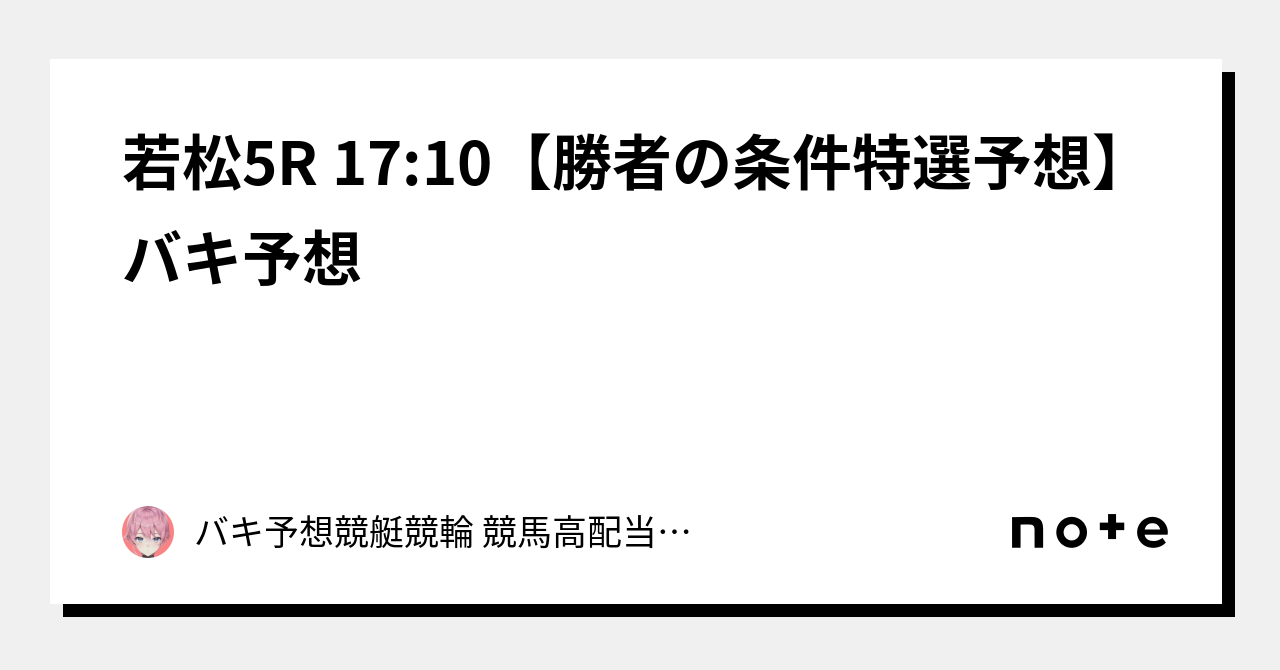 若松5R 17:10【勝者の条件🏆🐺特選予想🌸】🐺🌸バキ予想🌸🐺｜🌸バキ予想🌸競艇🚤競輪🚴 競馬🏇高配当狙い🥇🥈🥉