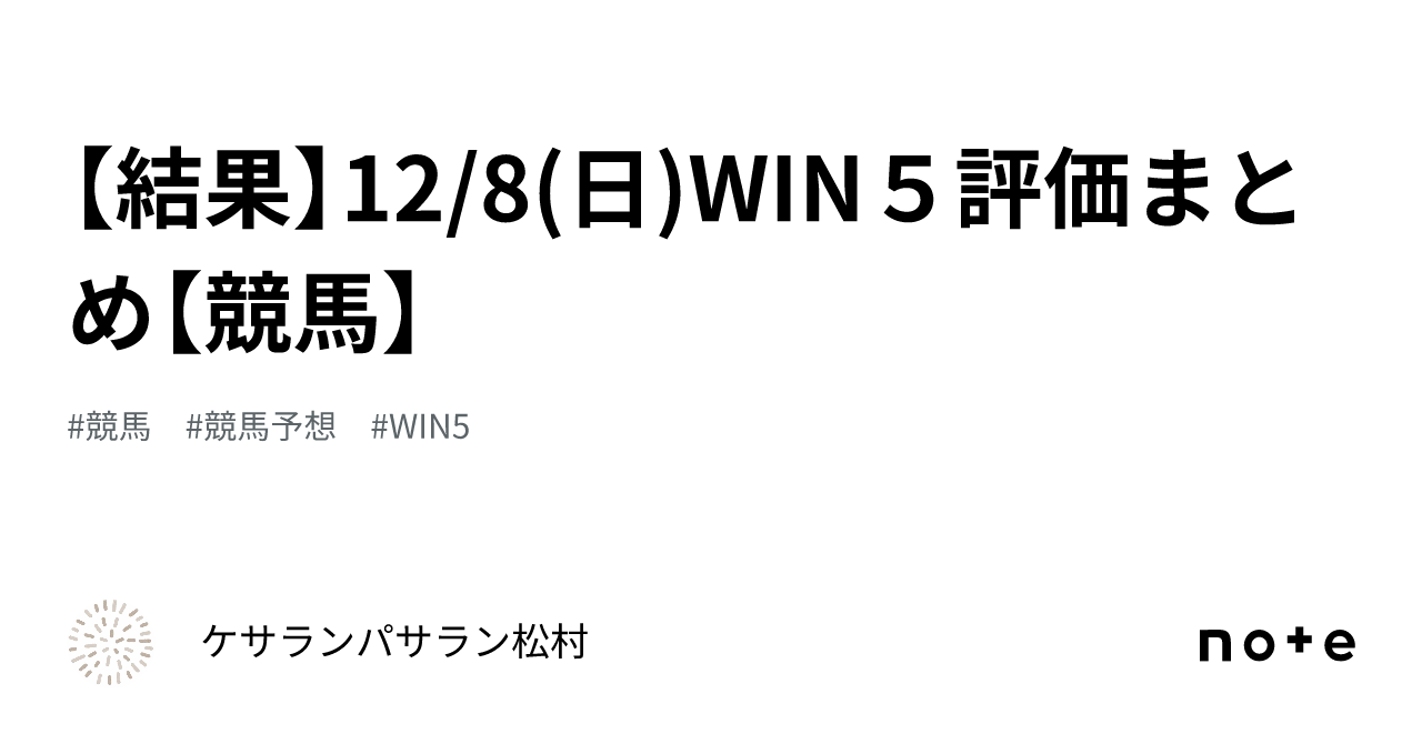【結果】12/8(日)WIN5評価まとめ【競馬】｜ケサランパサラン松村