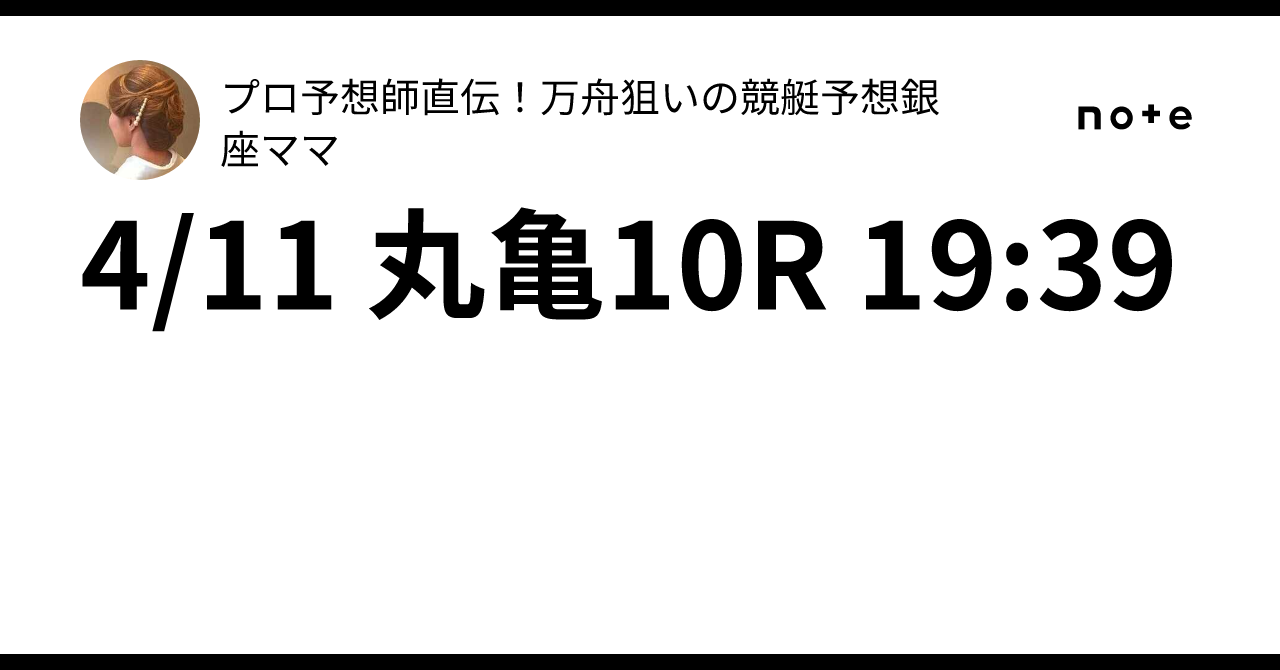 4/11 丸亀10R 19:39｜プロ予想師直伝！万舟狙いの競艇予想🥂銀座ママ🥂