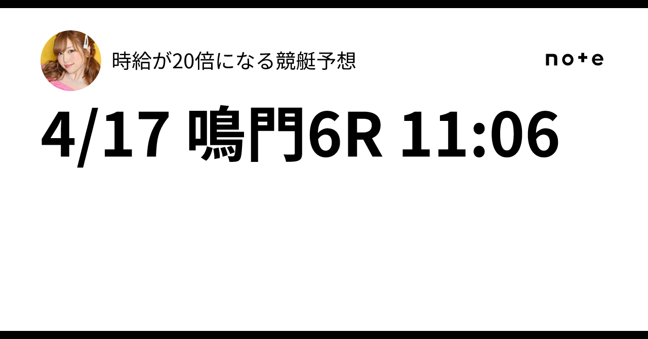 4/17 鳴門6R 11:06｜時給が20倍になる🌈競艇予想