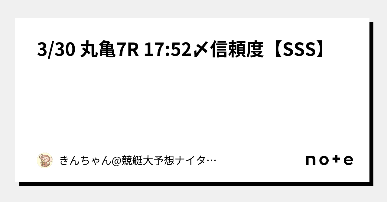 🐢3/30 丸亀7R 17:52〆信頼度【SSS】🐢｜きんちゃん@競艇大予想🚤ナイター出没率高め🐰‼️｜note