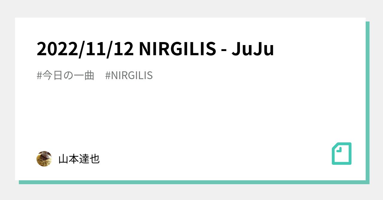 2022/11/12 NIRGILIS - JuJu｜山本達也