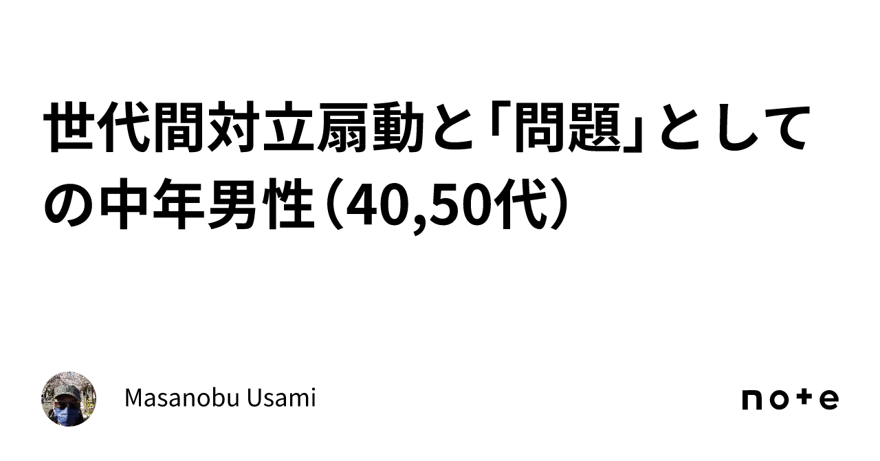 [B!] 世代間対立扇動と「問題」としての中年男性（40,50代）｜Masanobu Usami