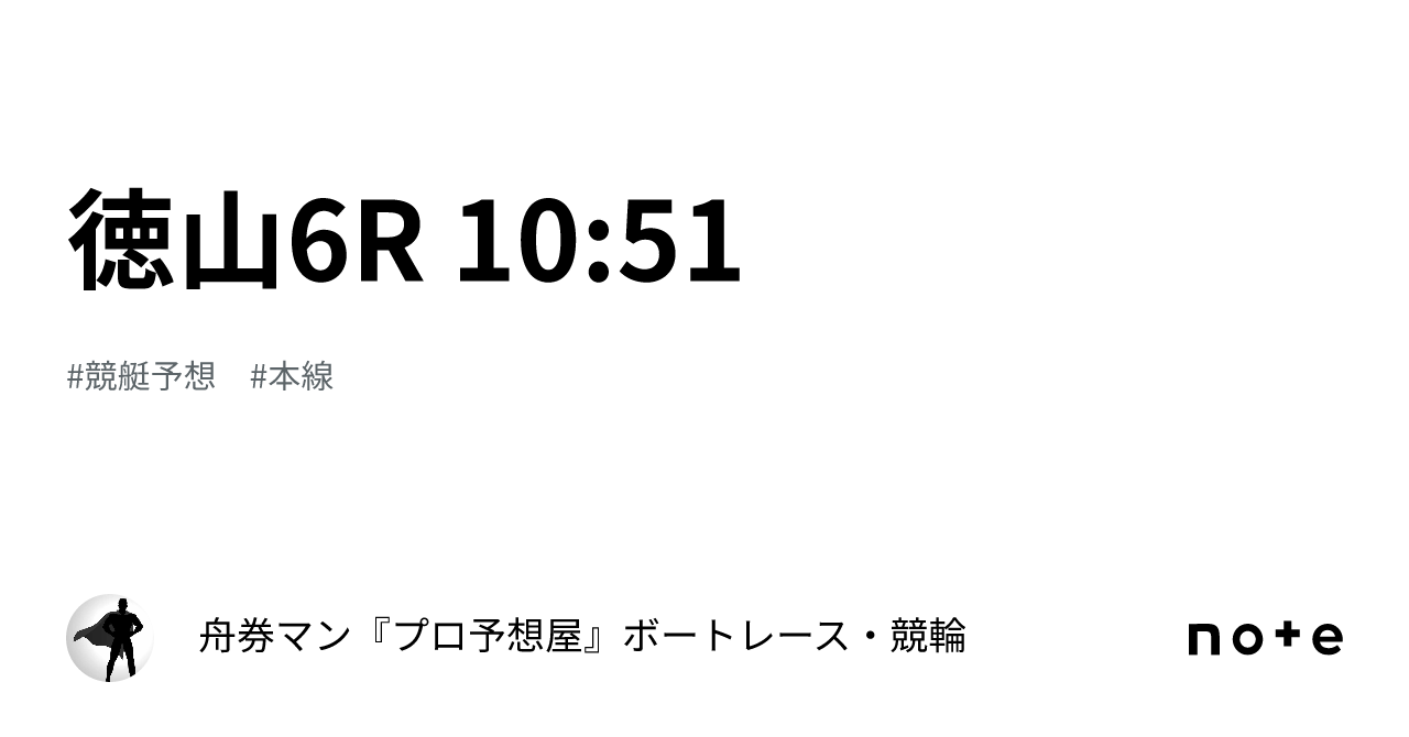 徳山6R 10:51 ｜舟券マン🚤『プロ予想屋』ボートレース・競輪