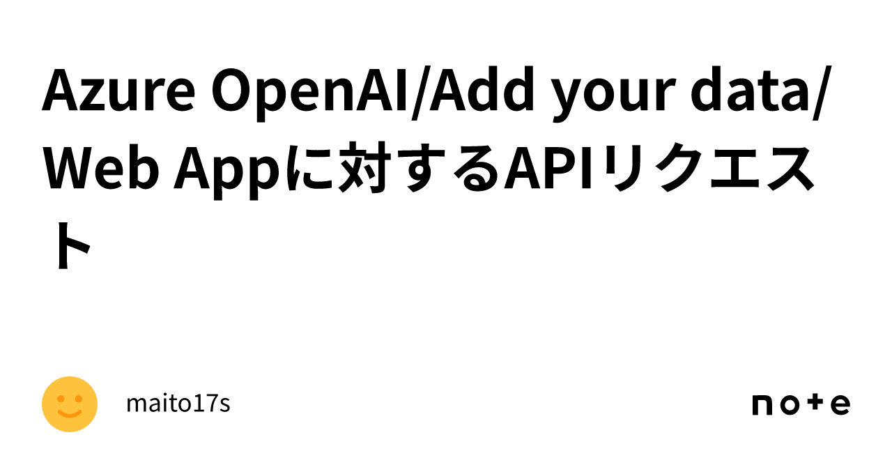 Azure OpenAI/Add your data/Web Appに対するAPIリクエスト｜maito17s