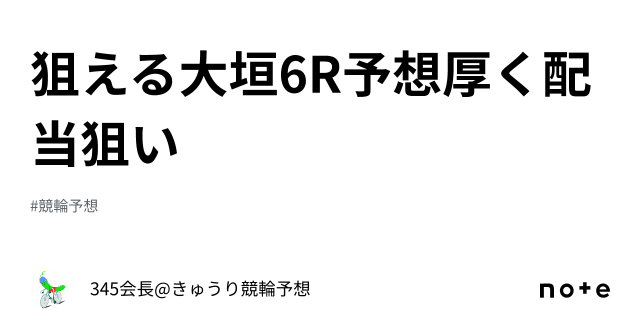 🌐狙える🌐大垣6R予想🎯厚く🔥配当狙い🌈🌈🌈｜345会長@きゅうり競輪予想