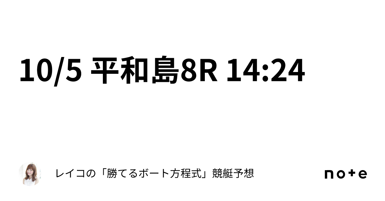 10/5 平和島8R 14:24｜レイコの「勝てるボート方程式」💄競艇予想