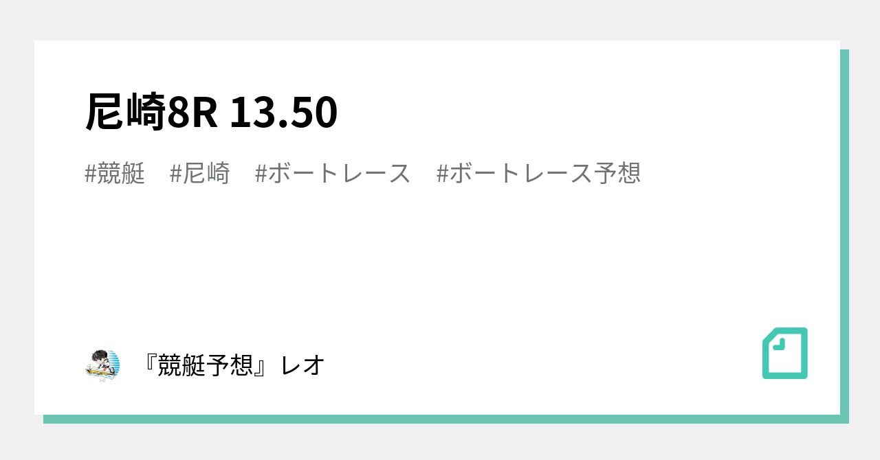 尼崎8R 13.50｜『競艇予想』レオ｜note