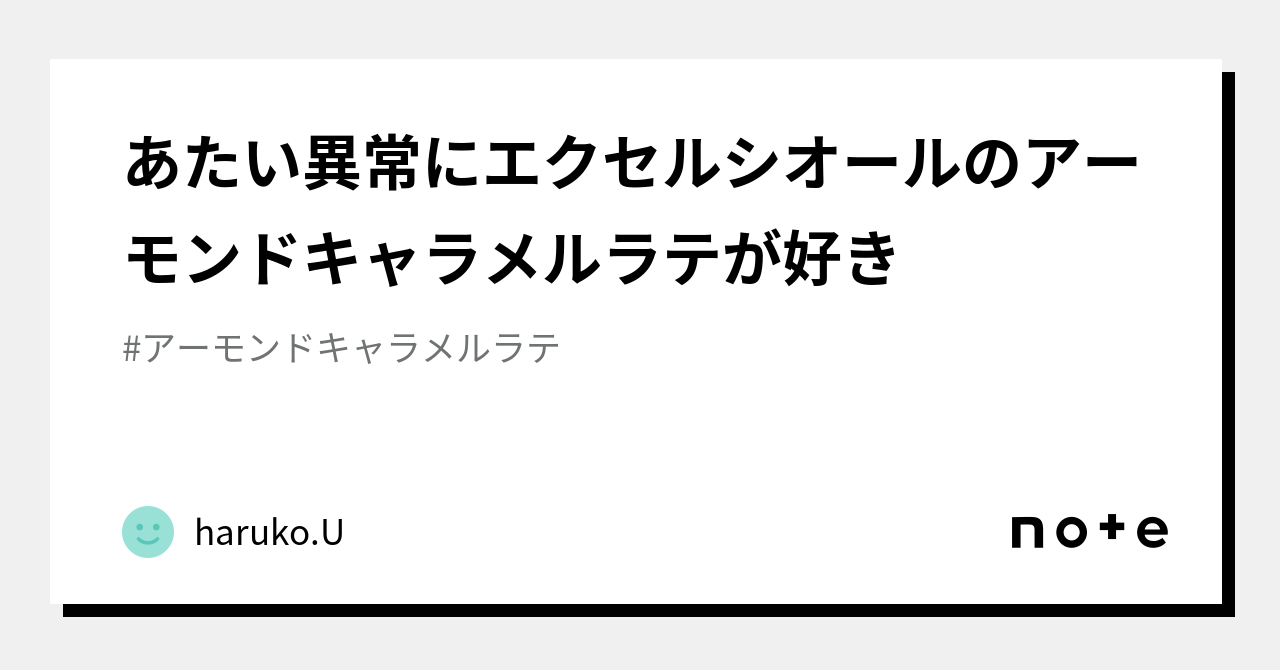 あたい異常にエクセルシオールのアーモンドキャラメルラテが好き｜haruko.U｜note