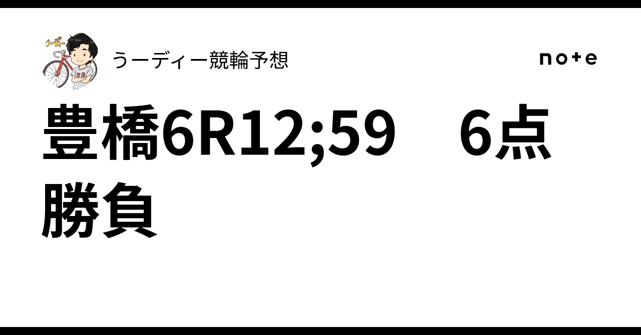 豊橋6R12;59 6点勝負🔥｜先行鷹目くん🎯🦅競輪予想