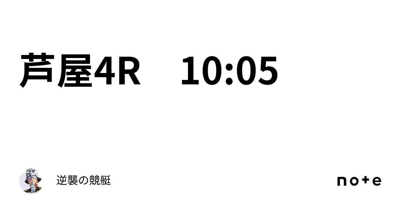 芦屋4R 10:05｜逆襲の競艇