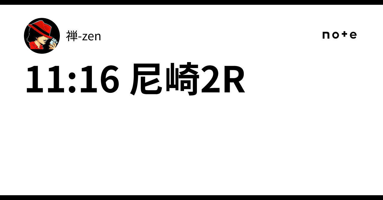 11:16 尼崎2R｜禅-zen
