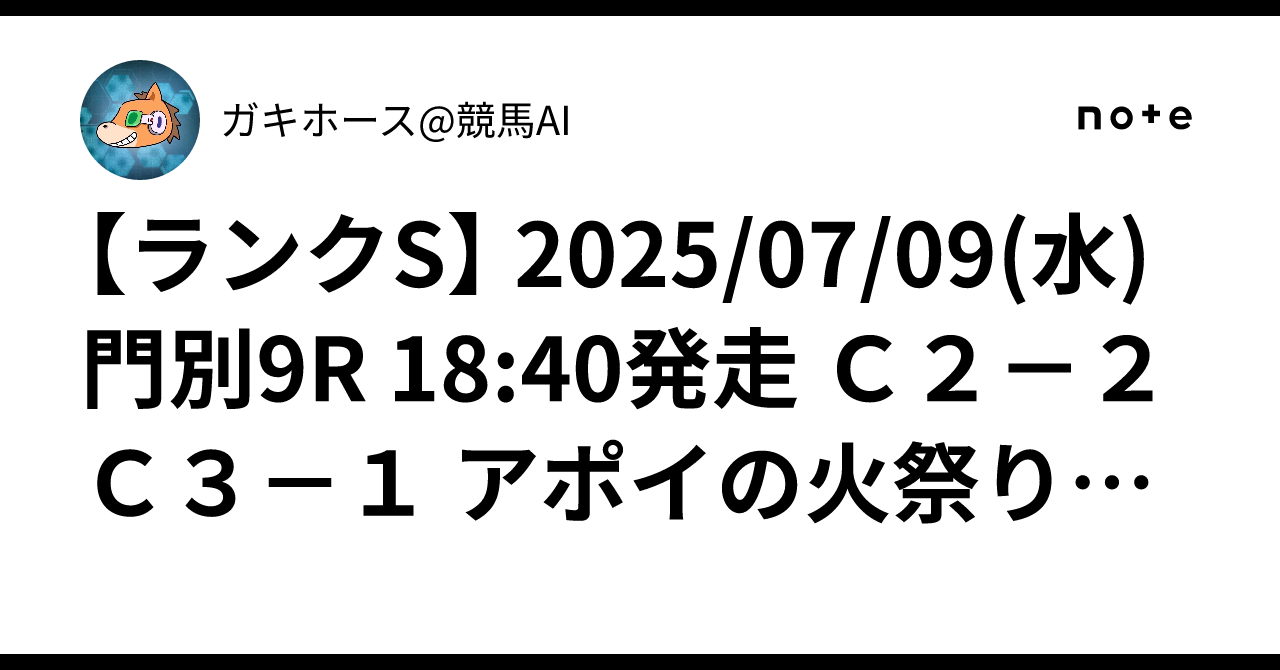 【ランクS】 2025/07/09(水) 門別9R 18:40発走 C2－2C3－1 アポイの火祭り開催特別｜ガキホース@競馬AI