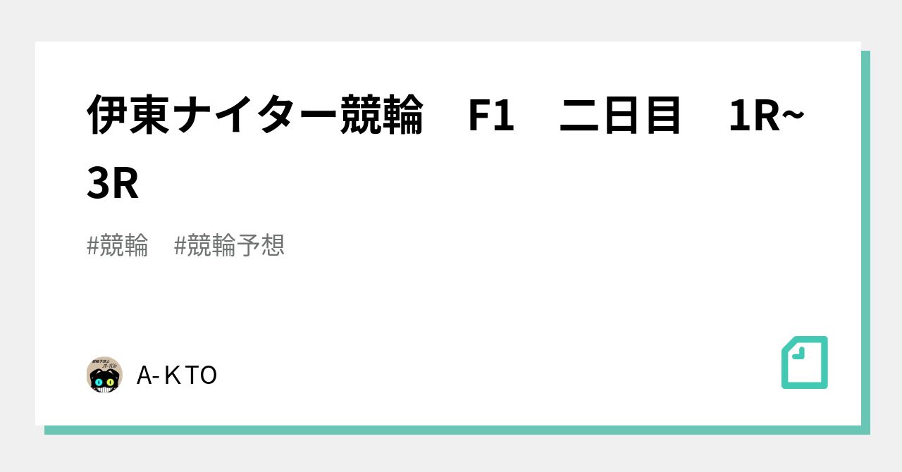 伊東ナイター競輪 F1 二日目 1R~3R ｜A-KTO｜note