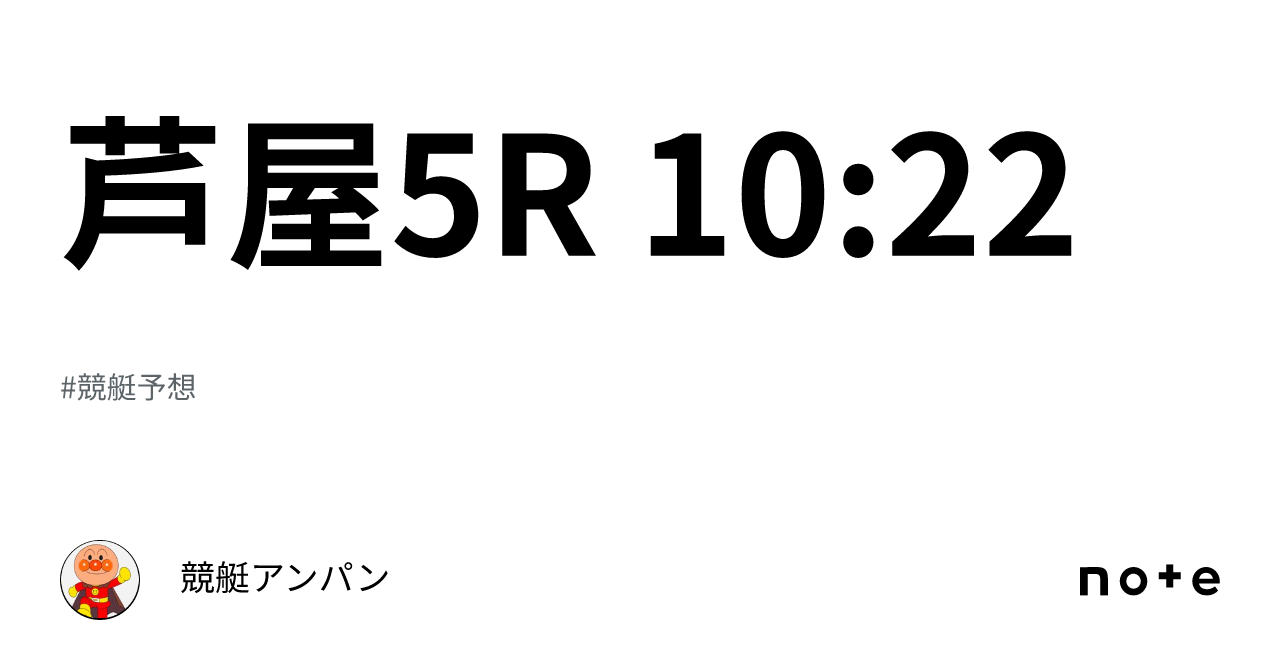 芦屋5R 10:22｜競艇アンパン