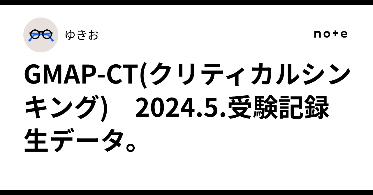GMAP-CT(クリティカルシンキング) 2024.5.受験記録 生データ。｜ゆきお