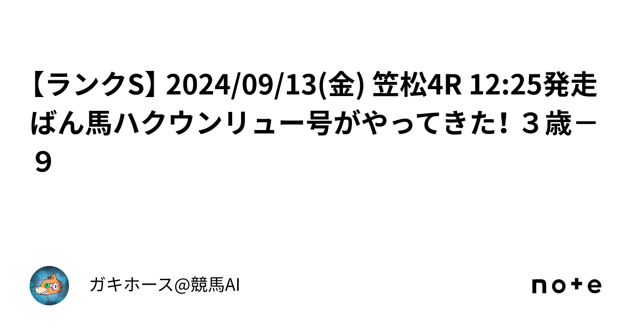 【ランクS】 2024/09/13(金) 笠松4R 12:25発走 ばん馬ハクウンリュー号がやってきた！ 3歳－9｜ガキホース@競馬AI