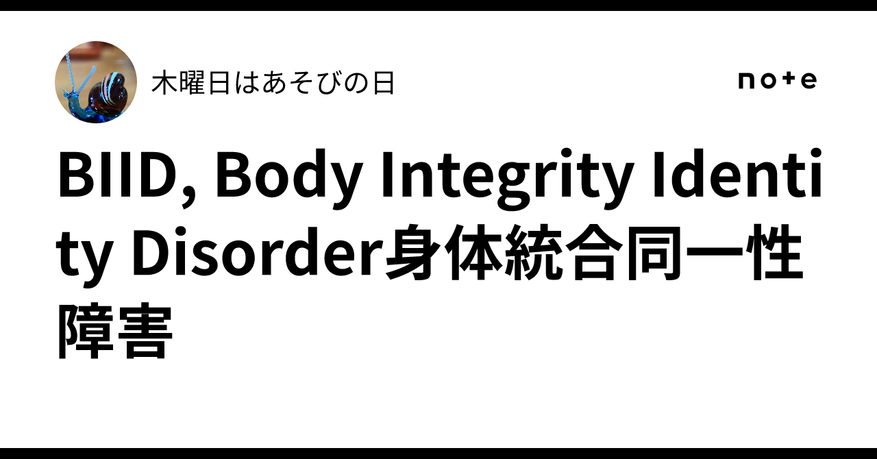 BIID, Body Integrity Identity Disorder身体統合同一性障害｜木曜日はあそびの日