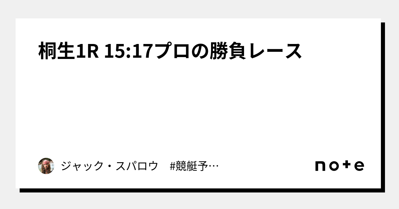 桐生1R 15:17 ️‍🔥プロの勝負レース ️‍🔥｜ジャック・スパロウ #競艇予想 #ボートレース｜note