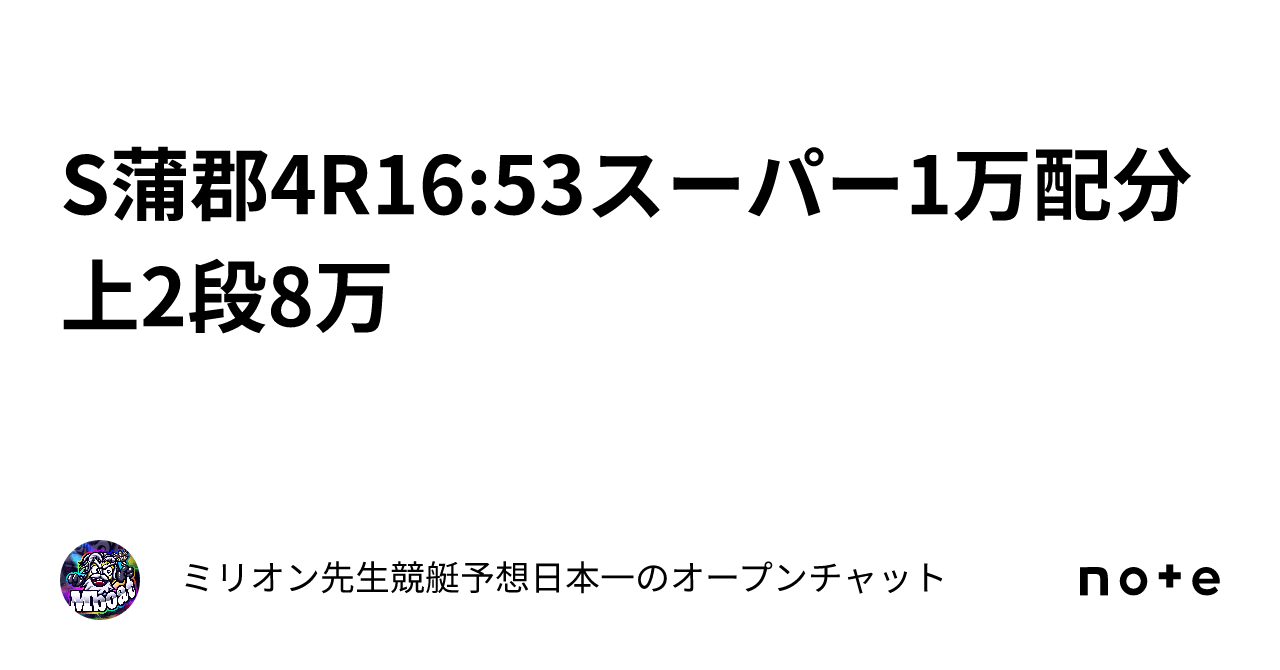 S📙蒲郡4R16:53📙スーパー🌈1万配分上2段8万｜🚤ミリオン先生競艇予想🚤日本一のオープンチャット